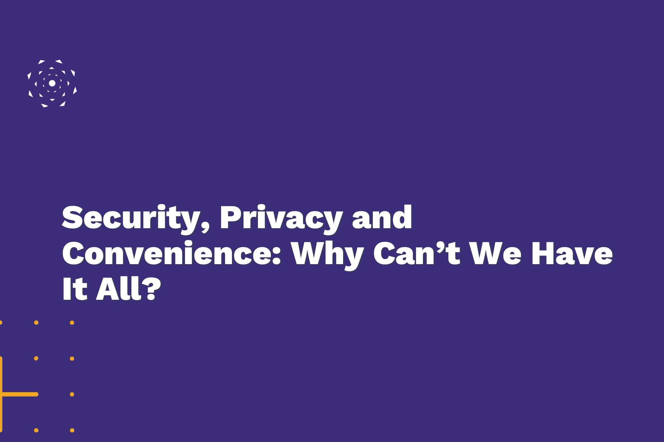 Security, Privacy and Convenience: Why Can’t We Have It All? | Identity ...